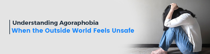 Understanding Agoraphobia: When the Outside World Feels Unsafe